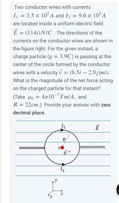Solved Two conductor wires with currents I1=3.5×105 A and | Chegg.com