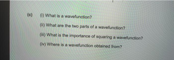 Solved (c) () What is a wavefunction? (ii) What are the two | Chegg.com