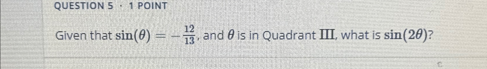 Solved QUESTION 5 ﻿: 1 ﻿POINTGiven that sin(θ)=-1213, ﻿and θ | Chegg.com