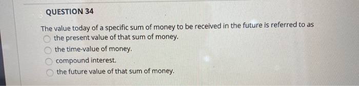 Solved QUESTION 34 The Value Today Of A Specific Sum Of Chegg solved-question-34-the-value-today-of-a-specific-sum-of-chegg