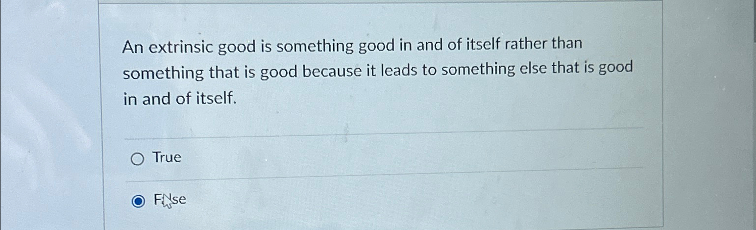 Solved An extrinsic good is something good in and of itself | Chegg.com