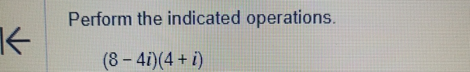 Solved Perform the indicated operations.(8-4i)(4+i) | Chegg.com