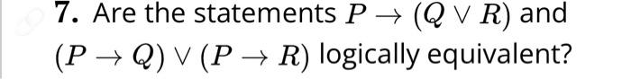 Solved 7. Are the statements P→(Q∨R) and (P→Q)∨(P→R) | Chegg.com