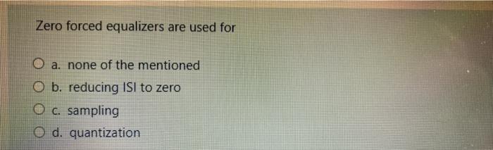 Solved Zero forced equalizers are used for O a. none of the | Chegg.com