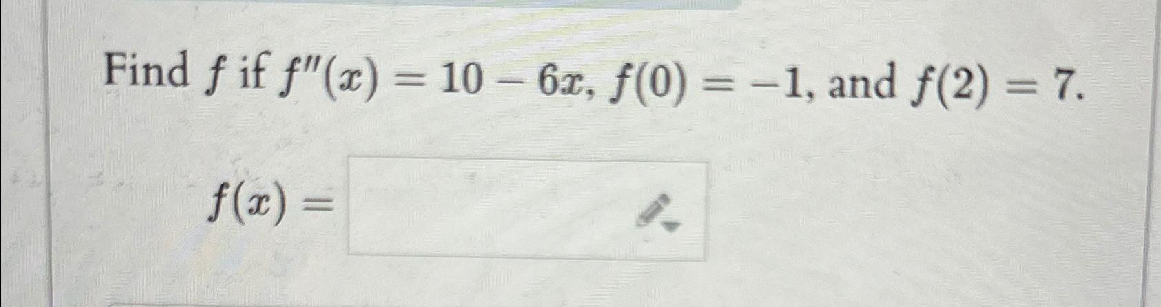 Solved Find f ﻿if f''(x)=10-6x,f(0)=-1, ﻿and f(2)=7.f(x)= | Chegg.com