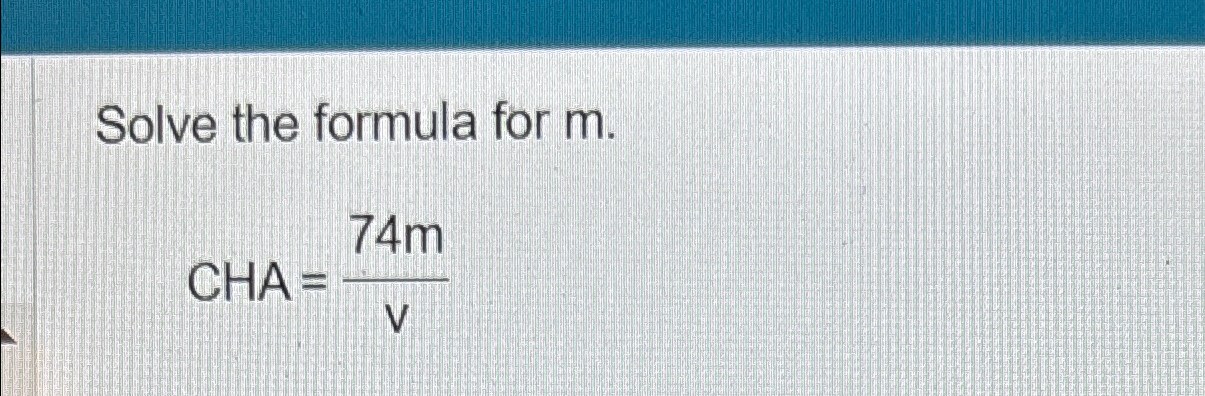 Solved Solve the formula for m.CHA=74mv | Chegg.com
