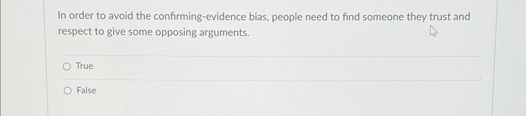 Solved In order to avoid the confirming-evidence bias, | Chegg.com