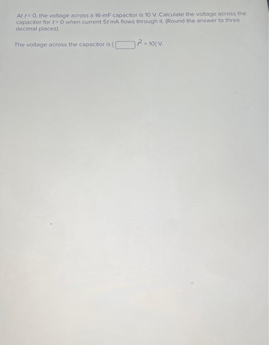 Solved At t=0, the voltage across a 16−mF capacitor is 10 V. | Chegg.com