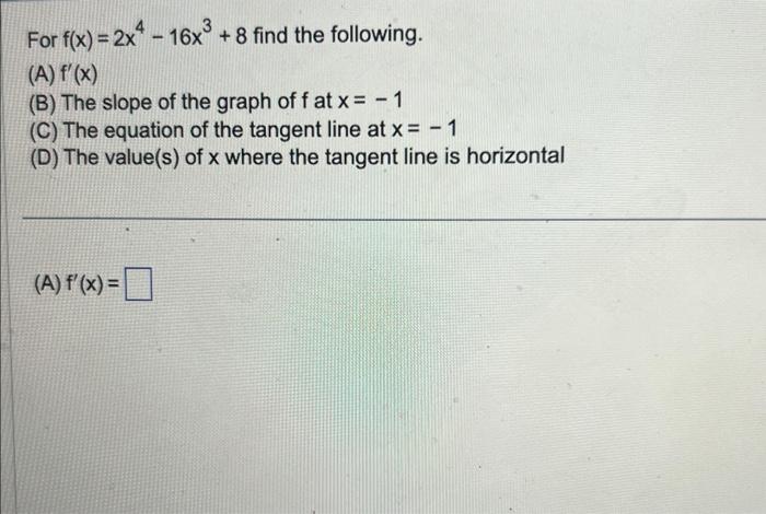 Solved For f(x)=2x4−16x3+8 find the following (A) f′(x) (B) | Chegg.com