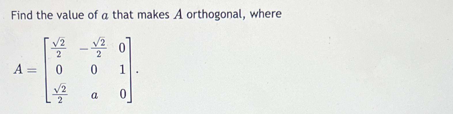 Solved Find the value of a that makes A orthogonal, | Chegg.com