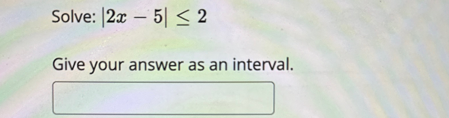 Solved Solve: |2x-5|≤2Give your answer as an interval. | Chegg.com
