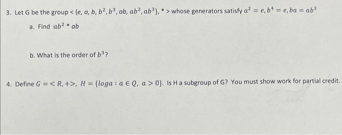 Solved 3. Let G be the group {e,a,b,b2,b3,ab,ab2,ab3},∗> | Chegg.com