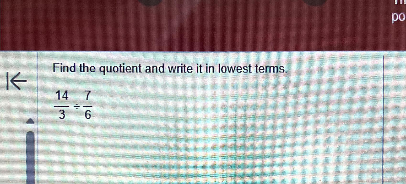 Solved Find the quotient and write it in lowest terms.143÷76 | Chegg.com