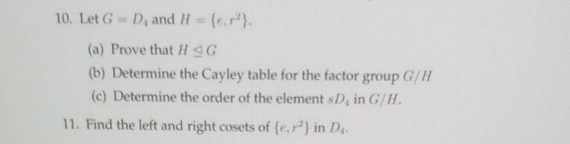 Solved 10. Let G=D4 and H={e,r2}. (a) Prove that H⊴G (b) | Chegg.com