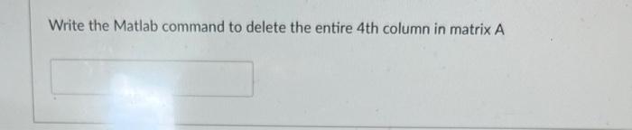 Solved Write the Matlab command to delete the entire 4 th | Chegg.com