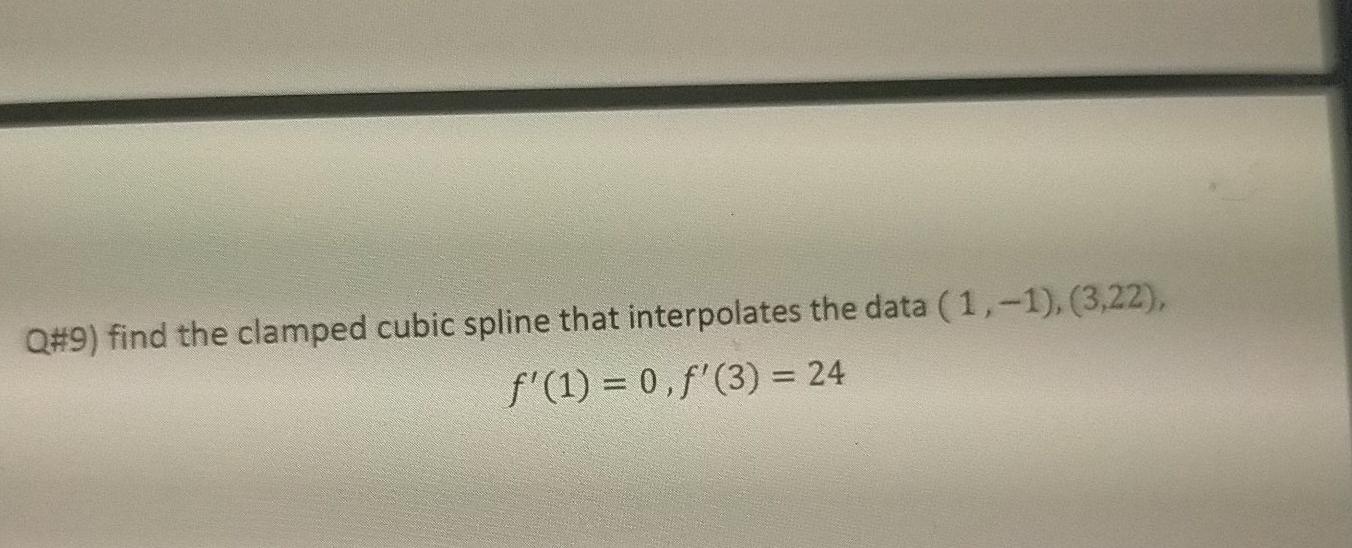 Solved Q#9) find the clamped cubic spline that interpolates | Chegg.com Solved Q#9) find the clamped cubic spline that interpolates | Chegg.com