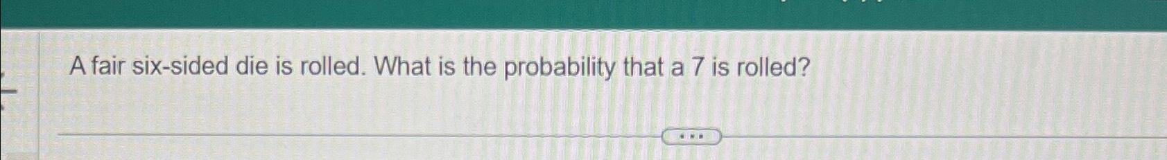 Solved A fair six-sided die is rolled. What is the | Chegg.com