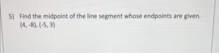 Solved 5) Find the midpoint of the line segment whose | Chegg.com