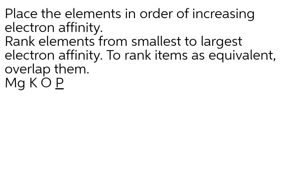 Solved Place the elements in order of increasing electron | Chegg.com