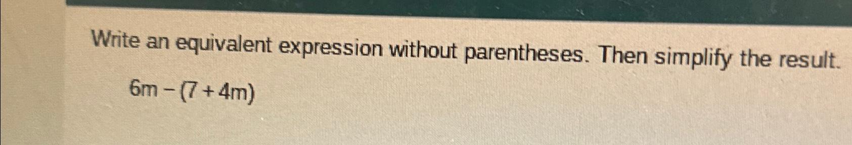 Solved Write an equivalent expression without parentheses. | Chegg.com