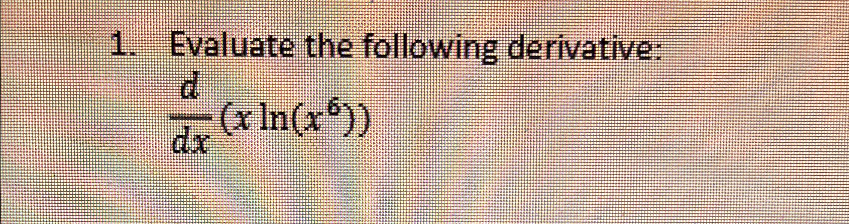 Solved Evaluate the following derivative:ddx(xln(x6)) | Chegg.com