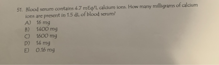 Solved 51. Blood serum contains 4.7 mEq/L calcium ions. How | Chegg.com