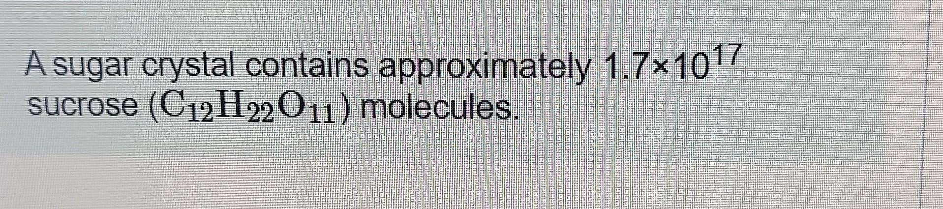 Solved A sugar crystal contains approximately 1.7×1017 | Chegg.com