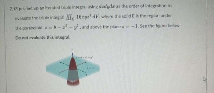 Solved 2. (8 pts) Set up an iterated triple integral using | Chegg.com
