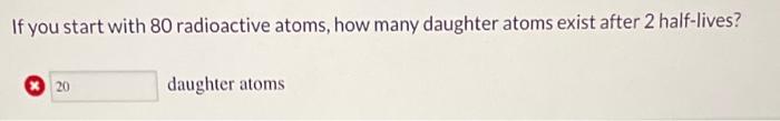Solved If you start with 80 radioactive atoms, how many | Chegg.com