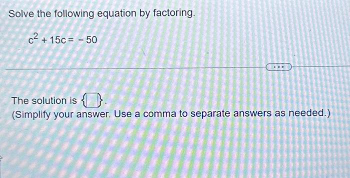 Solved Solve the following equation by factoring. c2+15c=−50 | Chegg.com