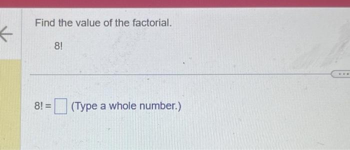 Solved Find the value of the factorial. 8! 8!= (Type a whole | Chegg.com