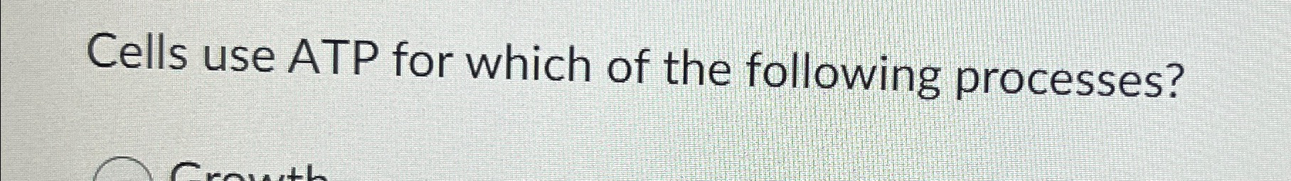 Solved Cells use ATP for which of the following processes? | Chegg.com