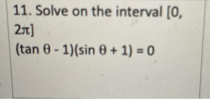 Solved 11. Solve on the interval [0, 2π] (tanθ−1)(sinθ+1)=0 | Chegg.com