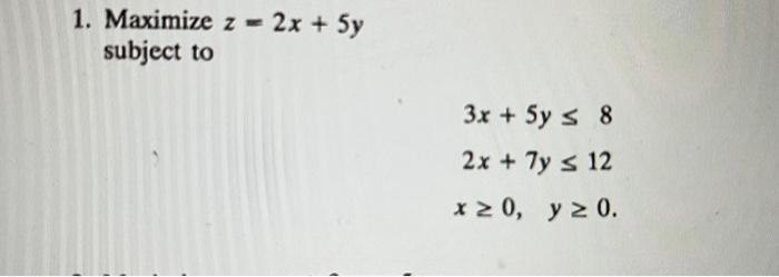 Solved 1 Maximize Z 2x 5y Subject To 3x 5y≤82x 7y≤12x≥0 Y≥0
