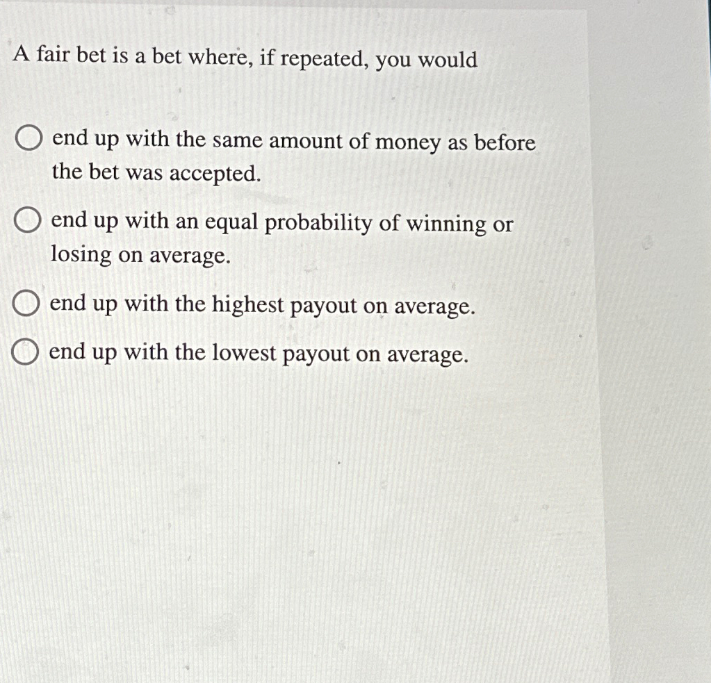 Solved A fair bet is a bet where, if repeated, you wouldend | Chegg.com
