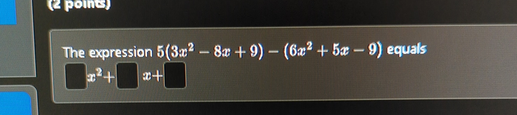 Solved The expression 5(3x2-8x+9)-(6x2+5x-9) ﻿equals x2+ x+ | Chegg.com