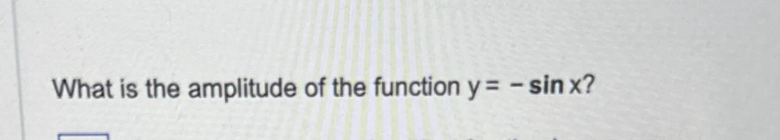 Solved What is the amplitude of the function y=-sinx ? | Chegg.com