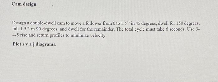 Design a double-dwell cam to move a follower from 0 | Chegg.com