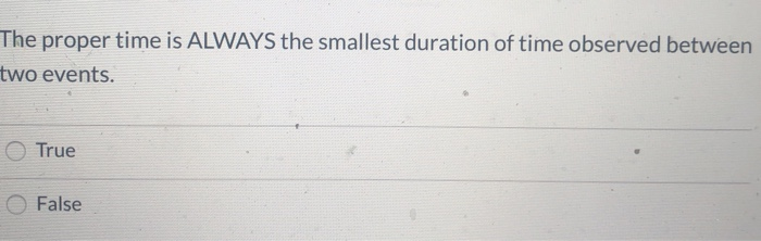 Solved The proper time is ALWAYS the smallest duration of | Chegg.com