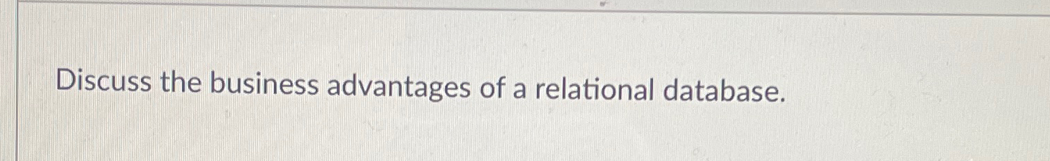 Solved Discuss the business advantages of a relational | Chegg.com