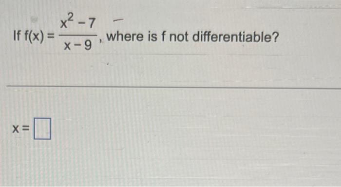 Solved If f(x)=x−9x2−7, where is f not differentiable? | Chegg.com
