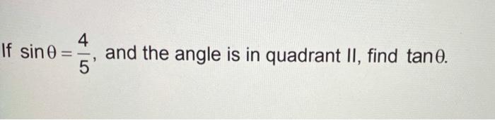 Solved If sin 4 5 and the angle is in quadrant II, find | Chegg.com
