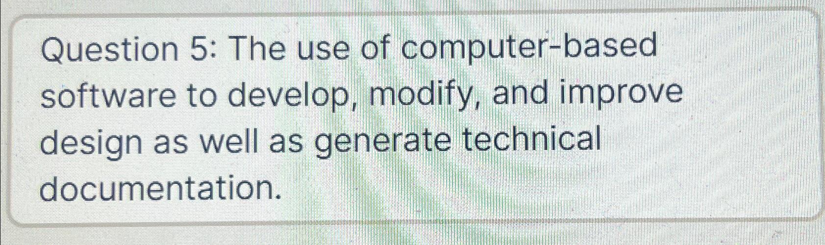 Solved Question 5: The use of computer-based software to | Chegg.com