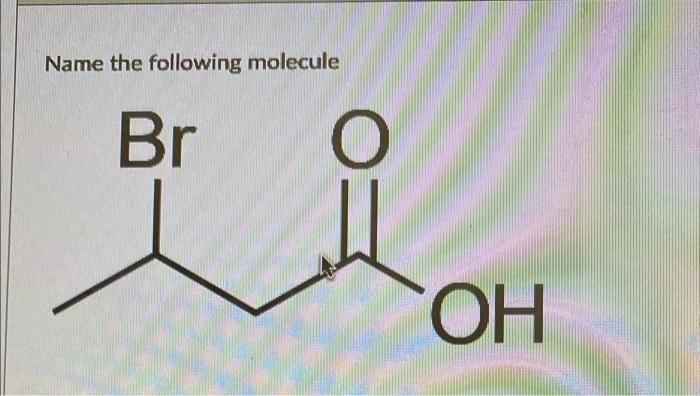 Solved Name the following molecule Br O OH | Chegg.com