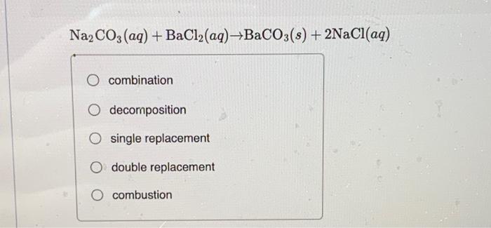 Solved Na2CO3(aq) + BaCl2(aq) +BaCO3(s) + 2NaCl(aq) O | Chegg.com