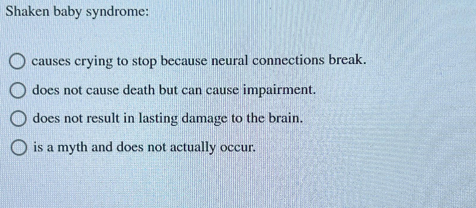 Solved Shaken baby syndrome:causes crying to stop because | Chegg.com