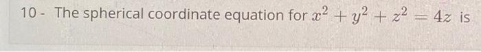 Solved 10 - The spherical coordinate equation for | Chegg.com