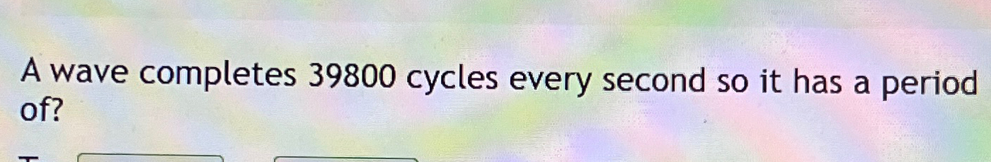 Solved A wave completes 39800 ﻿cycles every second so it has | Chegg.com
