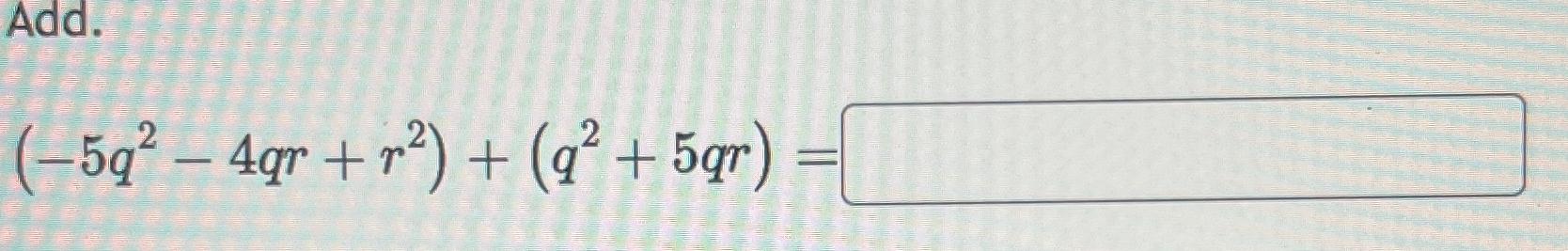 Solved (-5q2-4qr+r2)+(q2+5qr)= | Chegg.com