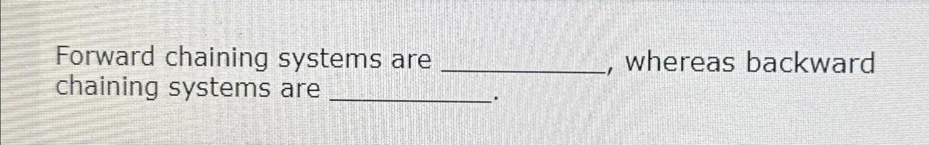 Solved Forward chaining systems are whereas backward | Chegg.com